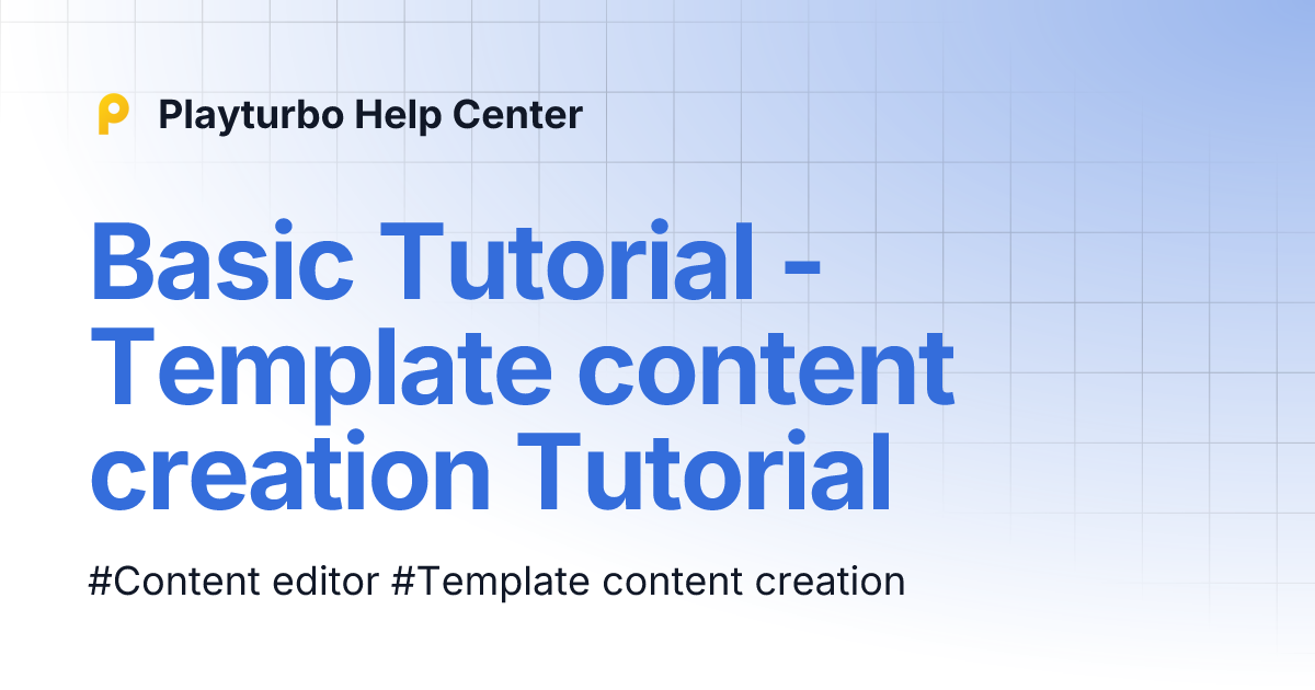 Basic Tutorial - Template content creation Tutorial | Playturbo Help Center