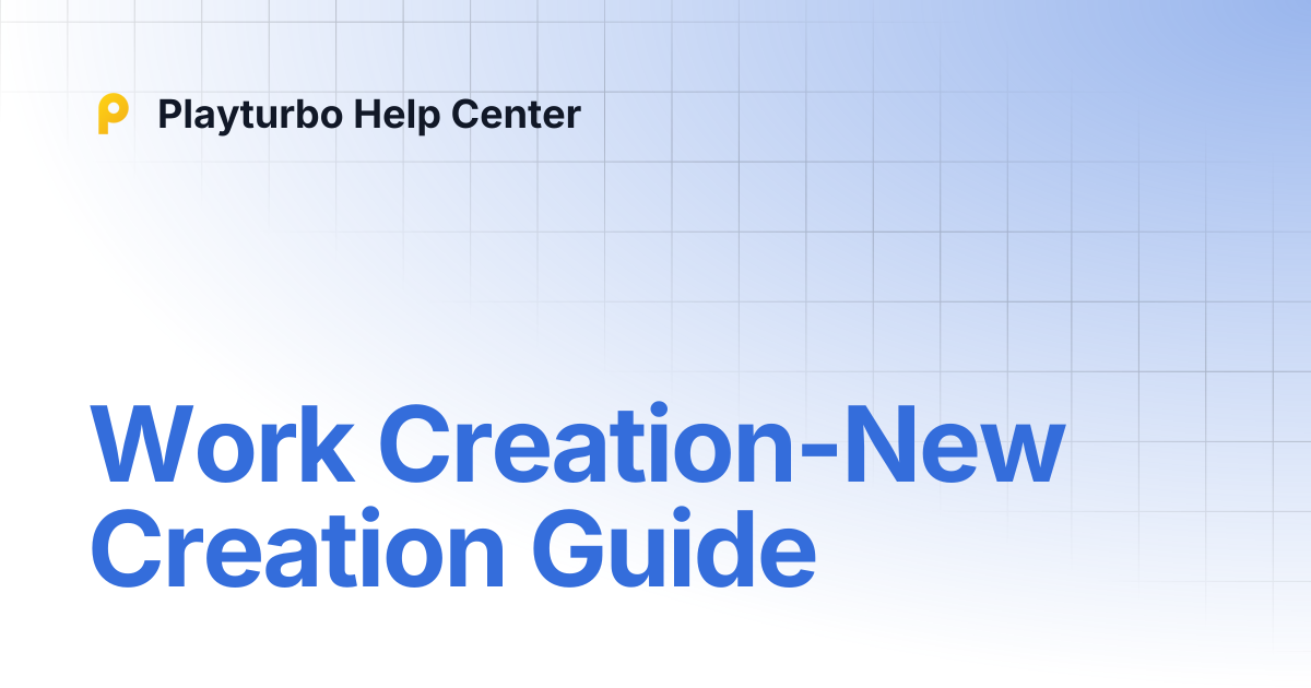 Work Creation-New Creation Guide | Playturbo Help Center
