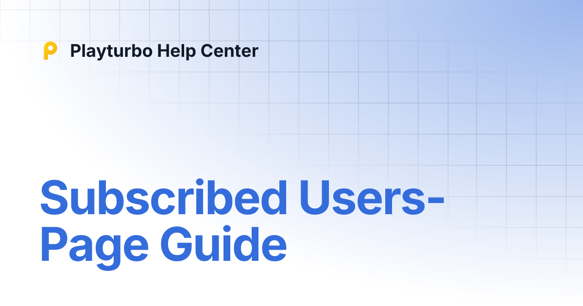 Subscribed Users-Page Guide | Playturbo Help Center