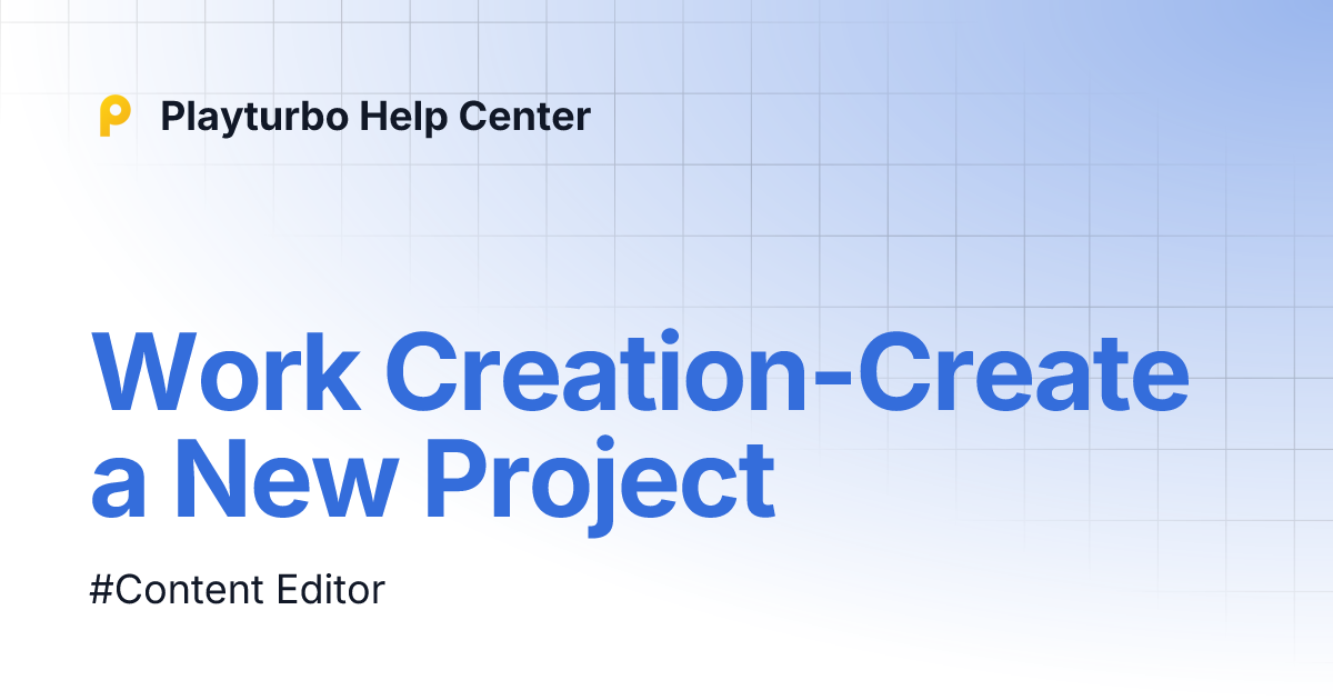 Work Creation-Create a New Project | Playturbo Help Center