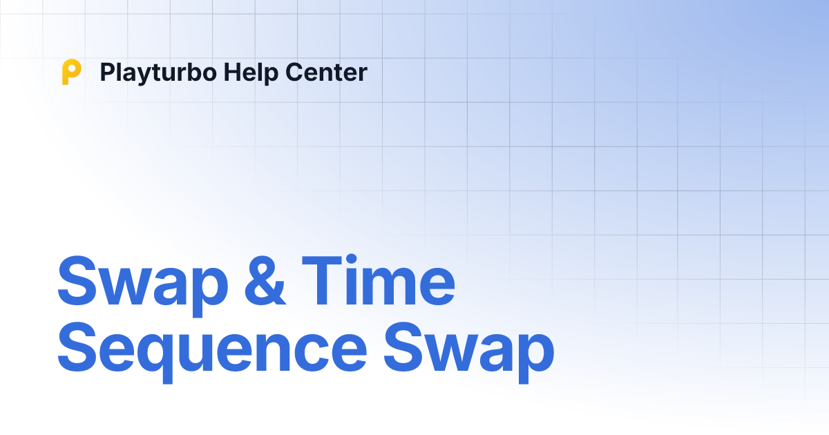 Swap & Time Sequence Swap | Playturbo Help Center